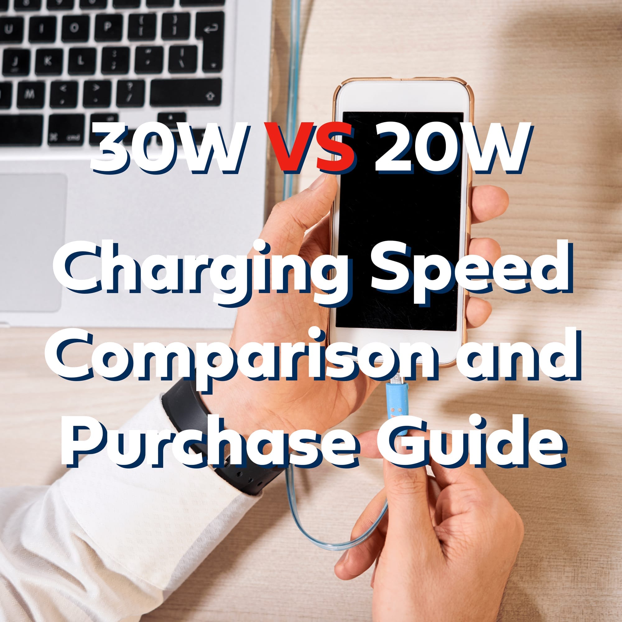 30W vs 20W - Charging Speed Comparison and Purchase Guide